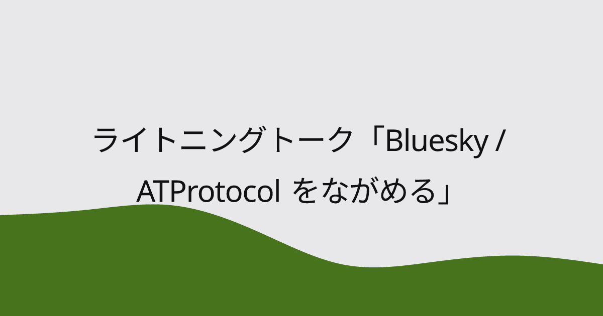 ライトニングトーク「Bluesky / ATProtocol をながめる」